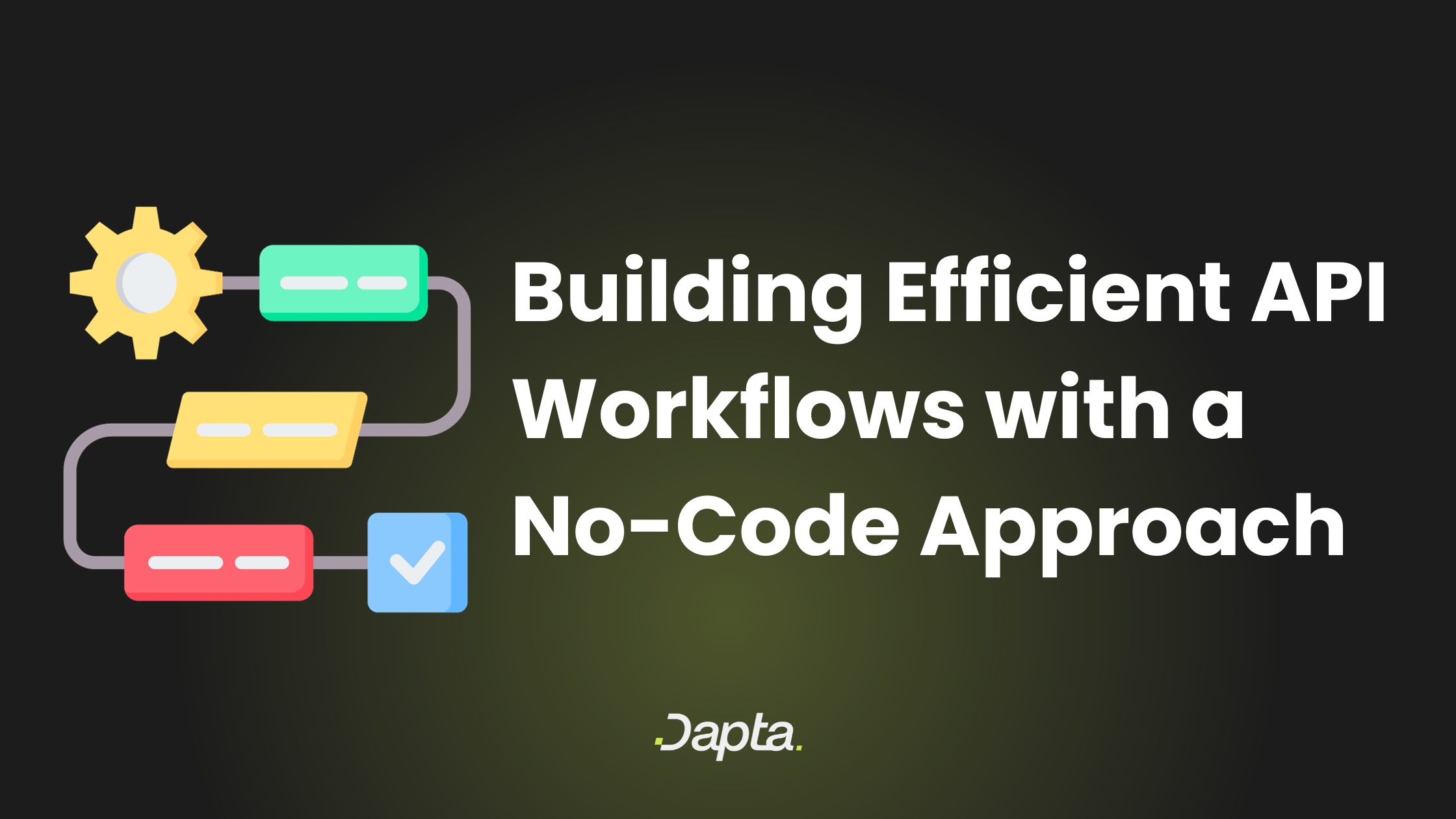 Efficient No-Code API Workflows | Dapta Tech Insights